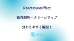 ReactのuseEffectの依存配列・クリーンアップを分かりやすく解説！ - Explorer Zine